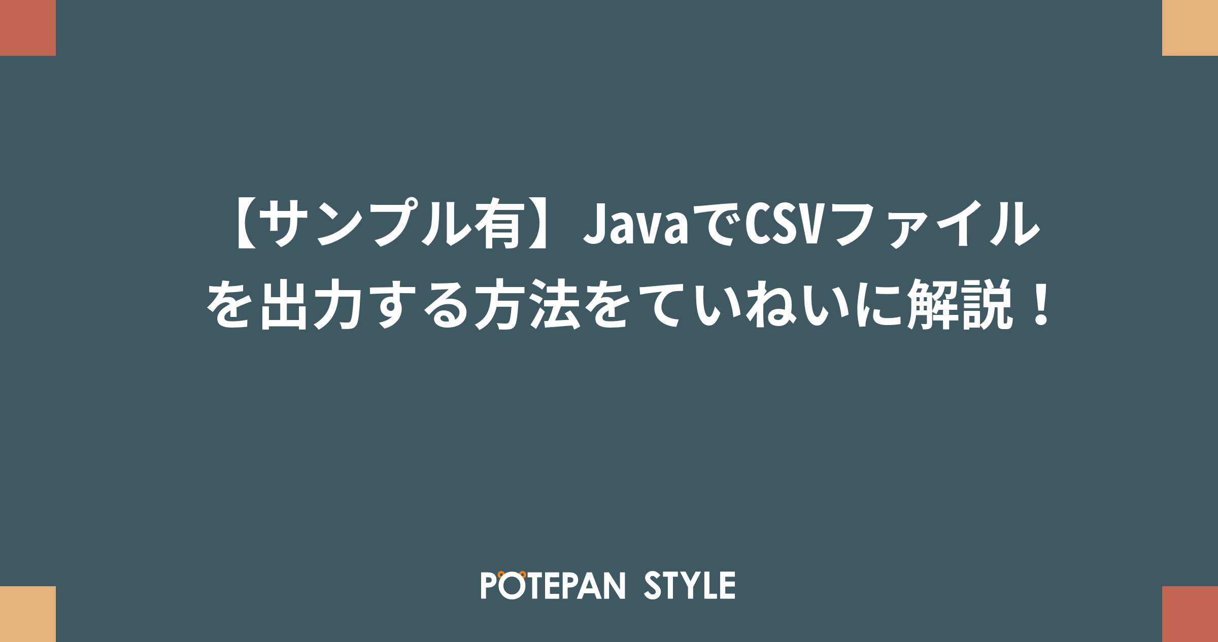 【サンプル有】JavaでCSVファイルを出力する方法をていねいに解説！ | ポテパンスタイル