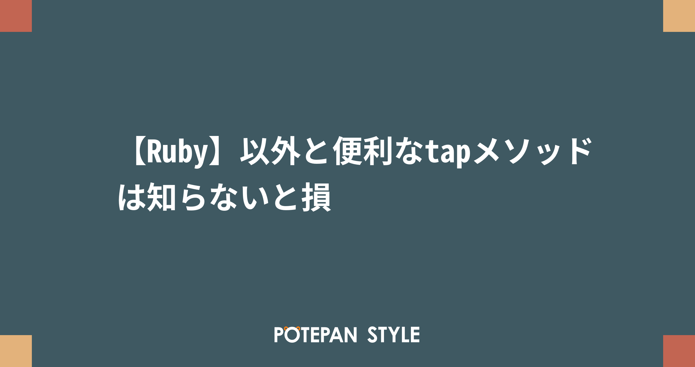 【Ruby】以外と便利なtapメソッドは知らないと損 | ポテパンスタイル