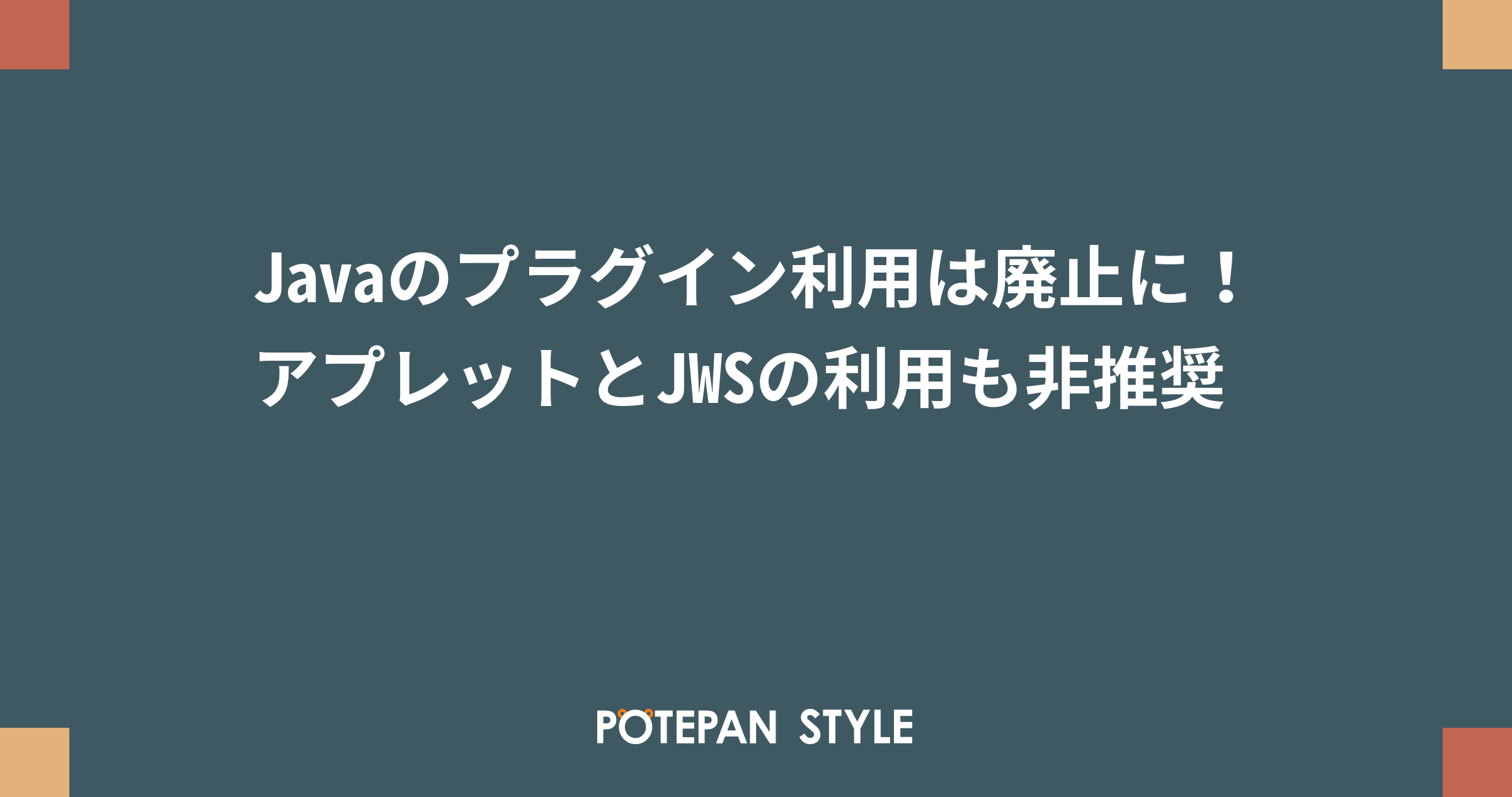 Javaのプラグイン利用は廃止に！アプレットとJWSの利用も非推奨 | ポテパンスタイル