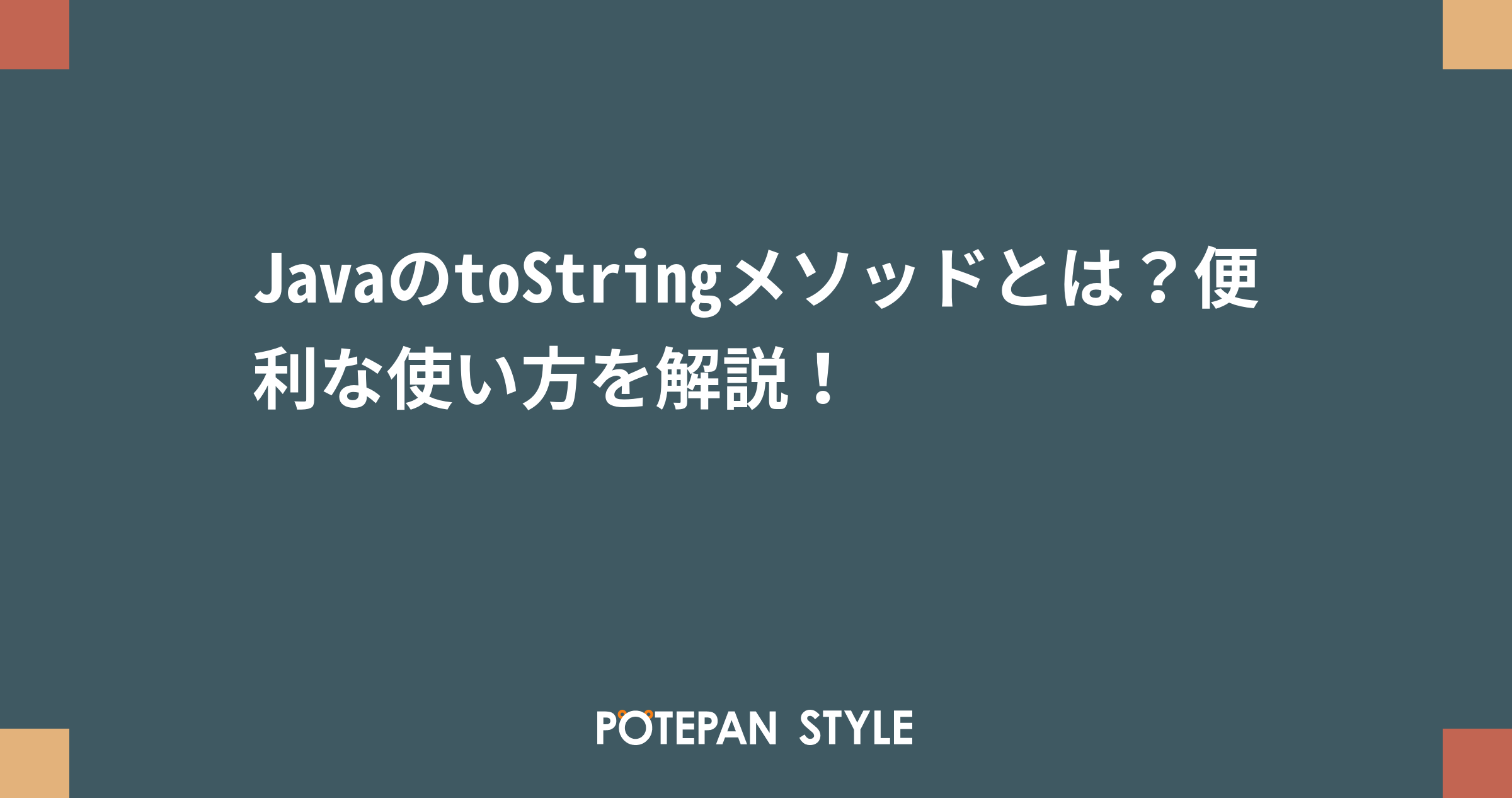 JavaのtoStringメソッドとは？便利な使い方を解説！ | ポテパンスタイル