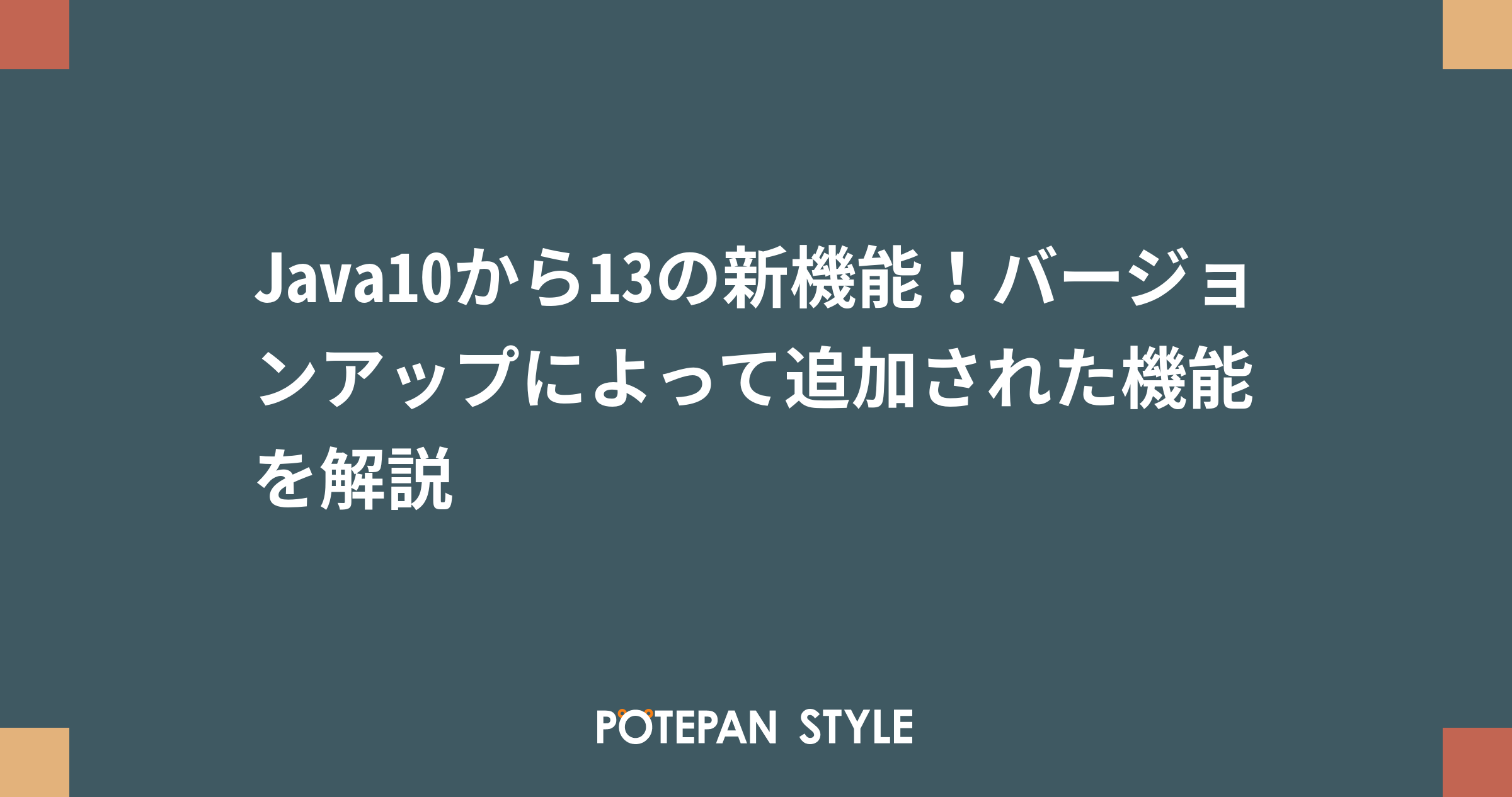 Java10から13の新機能！バージョンアップによって追加された機能を解説 | ポテパンスタイル