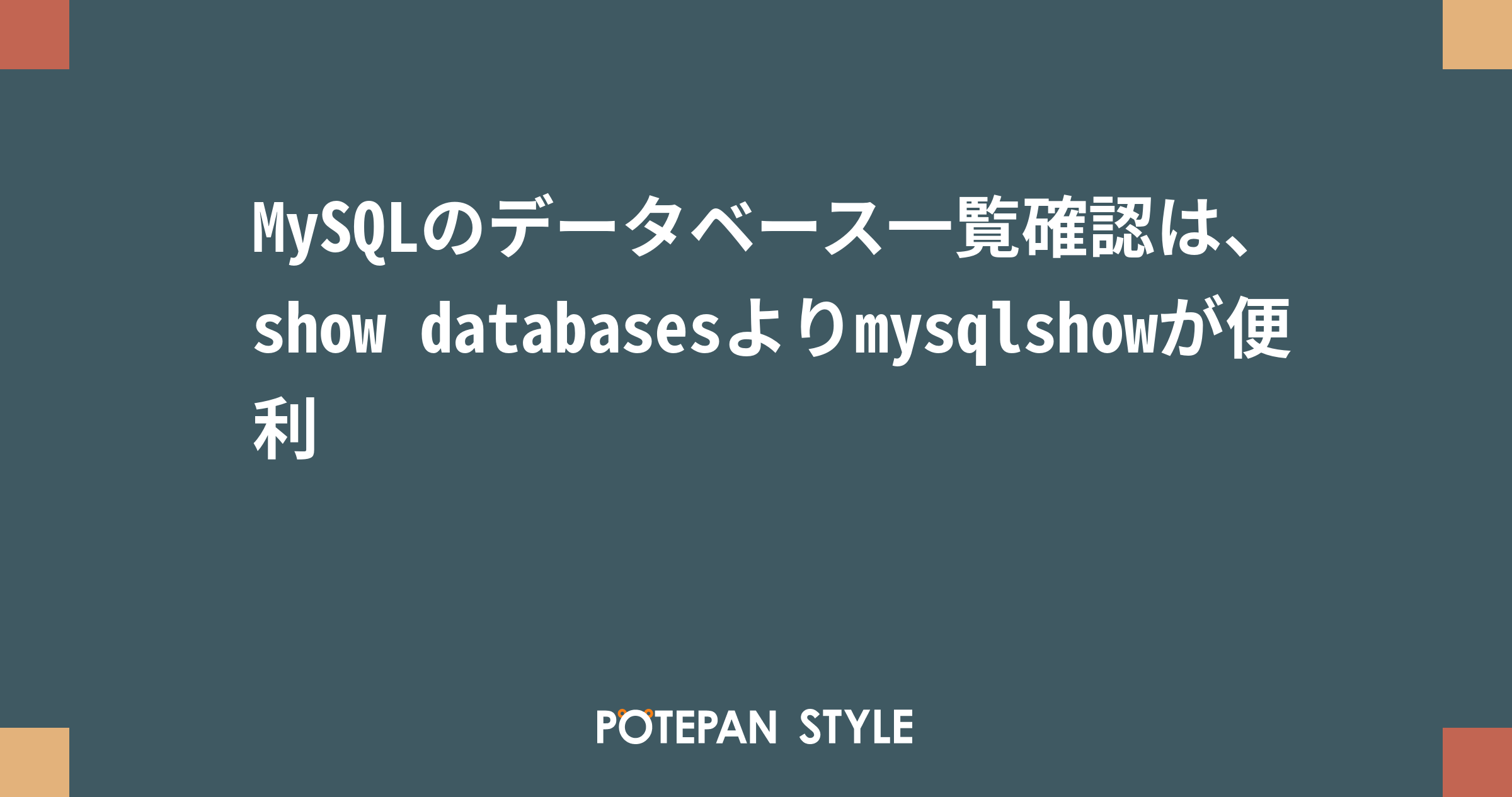 MySQLのデータベース一覧確認は、show databasesよりmysqlshowが便利 | ポテパンスタイル