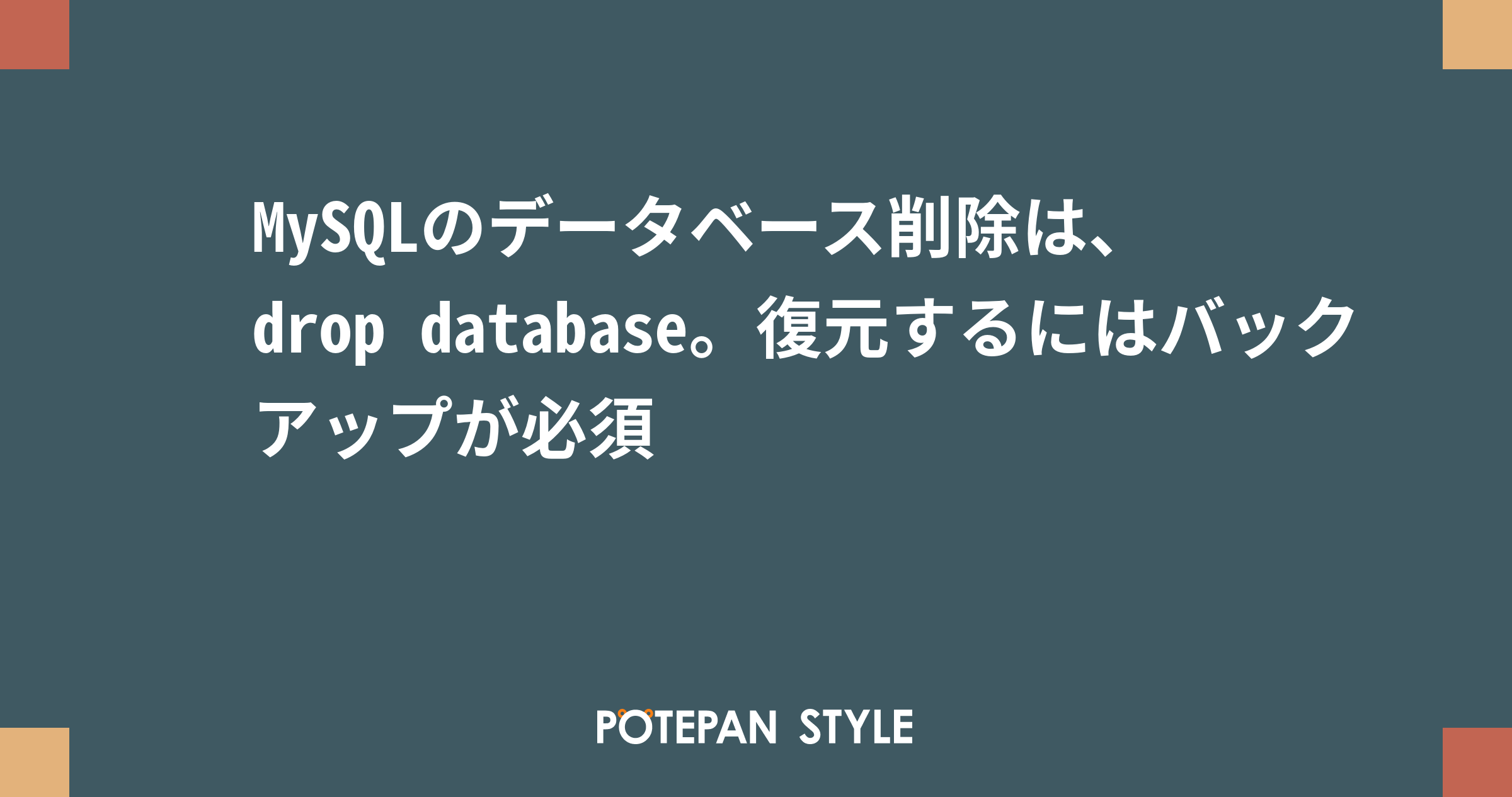 MySQLのデータベース削除は、drop database。復元するにはバックアップが必須 | ポテパンスタイル