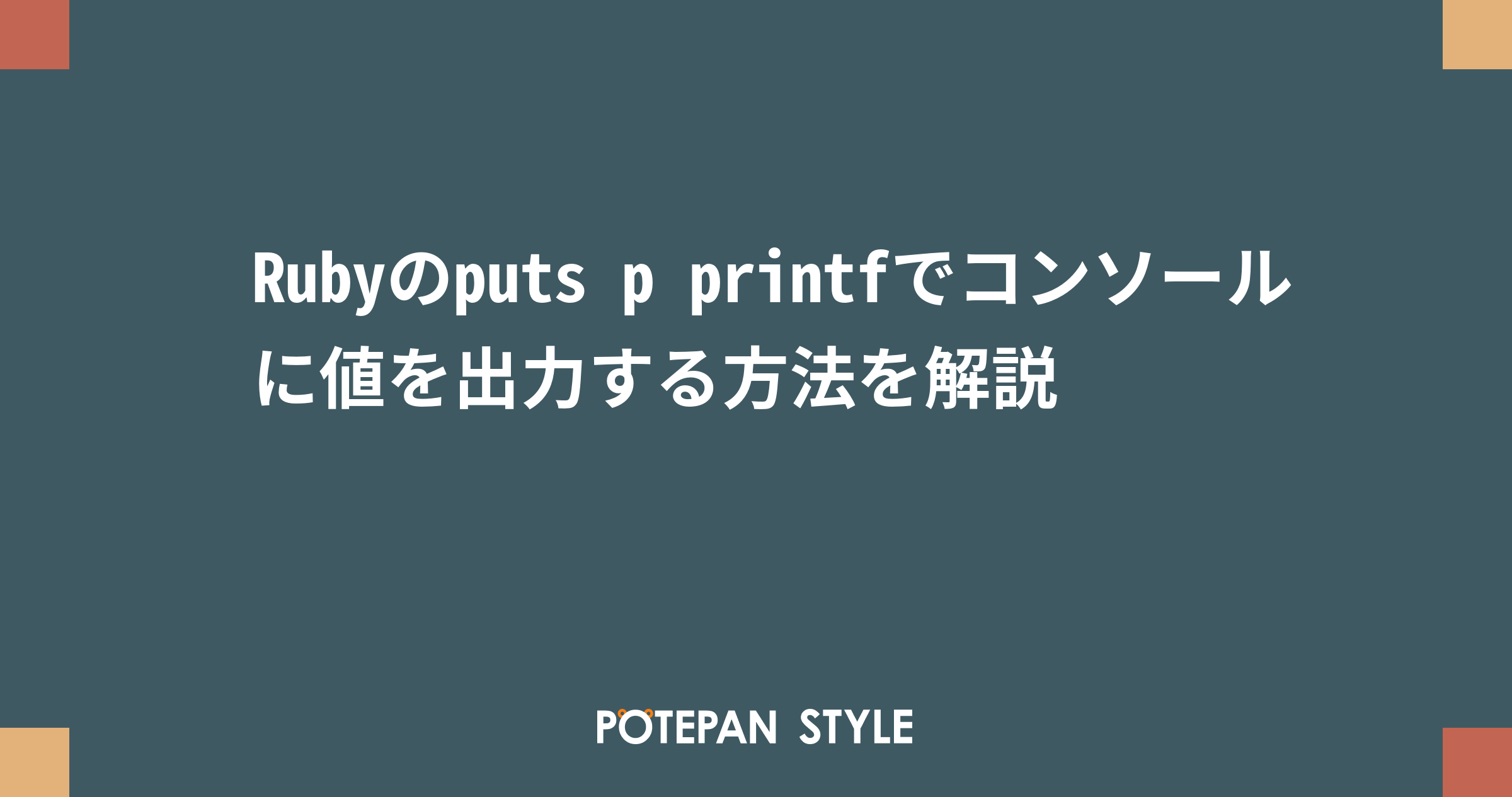 Rubyのputs p printfでコンソールに値を出力する方法を解説 | ポテパンスタイル