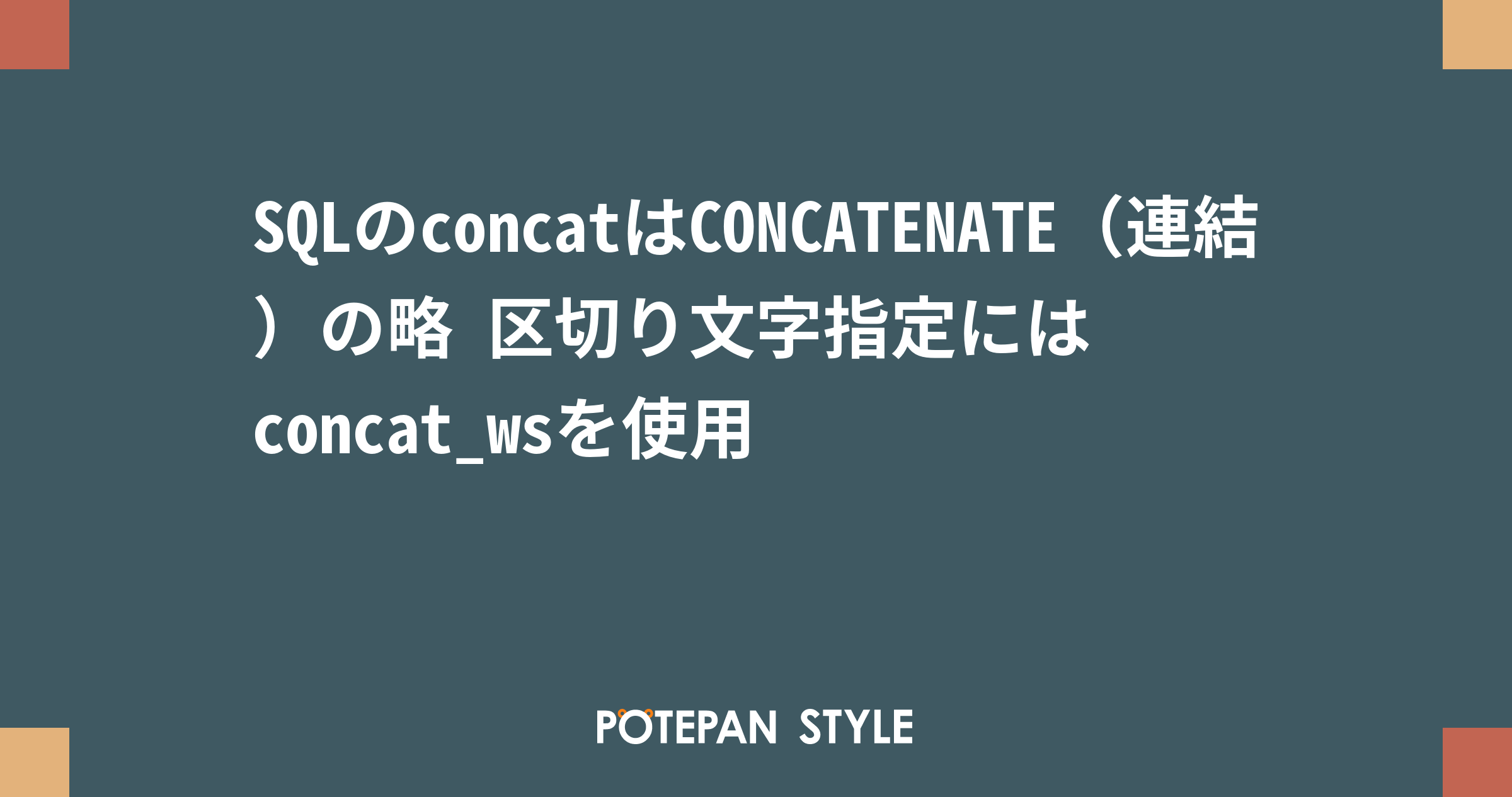SQLのconcatはCONCATENATE（連結）の略 区切り文字指定にはconcat_wsを使用 | ポテパンスタイル